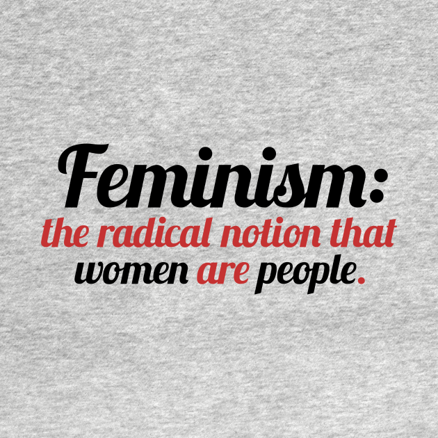 Feminism Is The Radical Notion That Women Are People Womens Right T